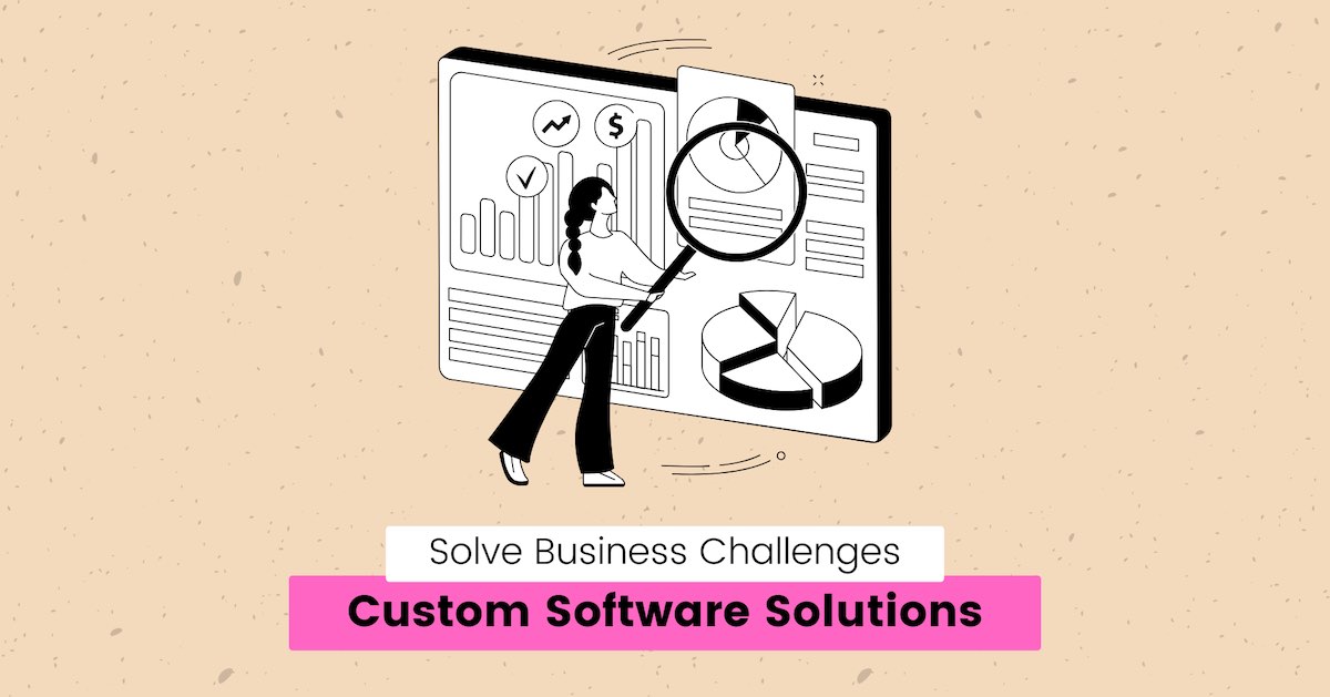 Blog - 7 Custom Software Solutions To Solve Small and Medium Businesses Challenges